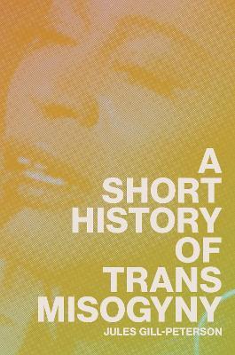 The Bookseller - Previews - A Short History of Trans Misogyny
