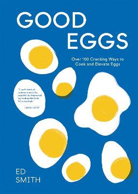 The Bookseller - Previews - Good Eggs: Over 100 Cracking Ways to Cook and Elevate Eggs